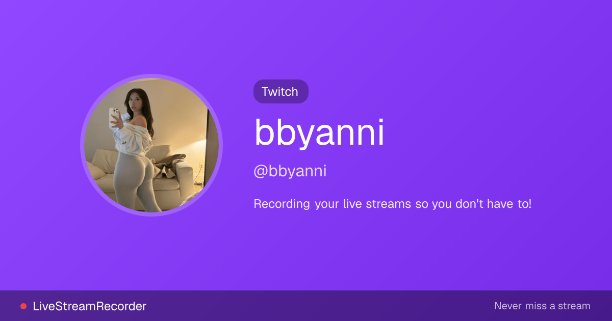 bbyanni (@bbyanni) Videos & Recordings